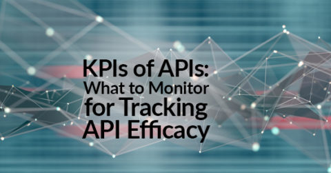 KPIs of APIs: What to Monitor for Tracking API Efficacy
