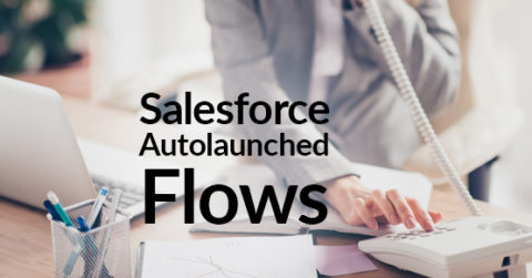 Salesforce Autolaunched Flows, The Only Flow Type to Ever Use!