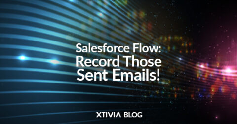 Salesforce Flow - Record Those Sent Emails! | XTIVIA