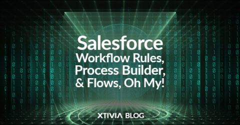 Salesforce Workflow Rules, Process Builder, and Flows, Oh My! | XTIVIA