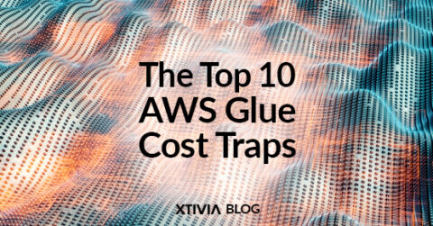 The Top 10 AWS Glue Cost Traps, Pitfalls, & Mistakes Unveiled | XTIVIA