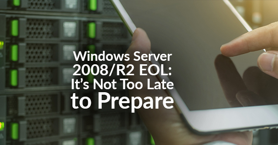 Windows Server 2008/R2 EOL: It's Not Too Late to Prepare